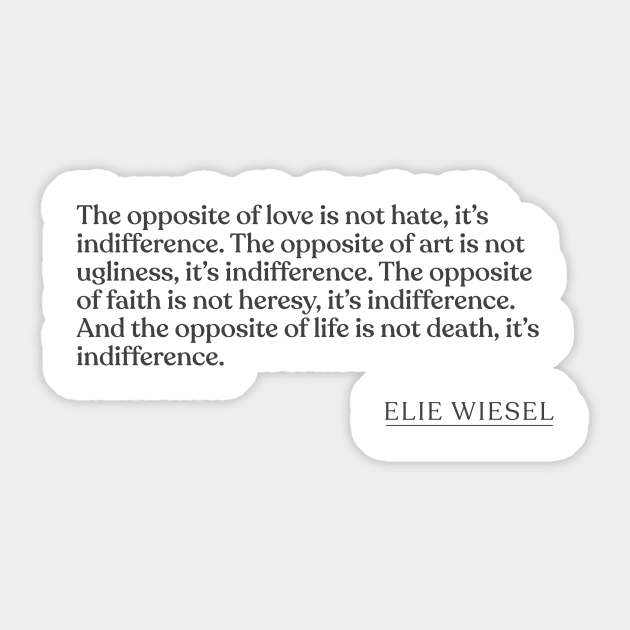 Elie Wiesel - The opposite of love is not hate, it's indifference. The opposite of art is not ...